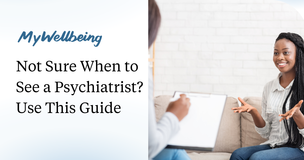 Not Sure When to See a Psychiatrist? Use This Guide | MyWellbeing